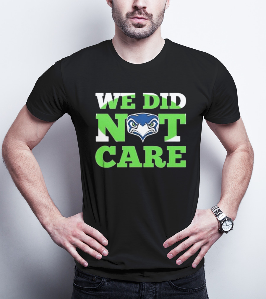 Sea Hawks We Did Not Care Bold Team Expression T-Shirt