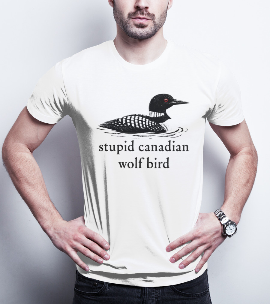 Stupid Canadian Wolf Bird Loon T-Shirt
