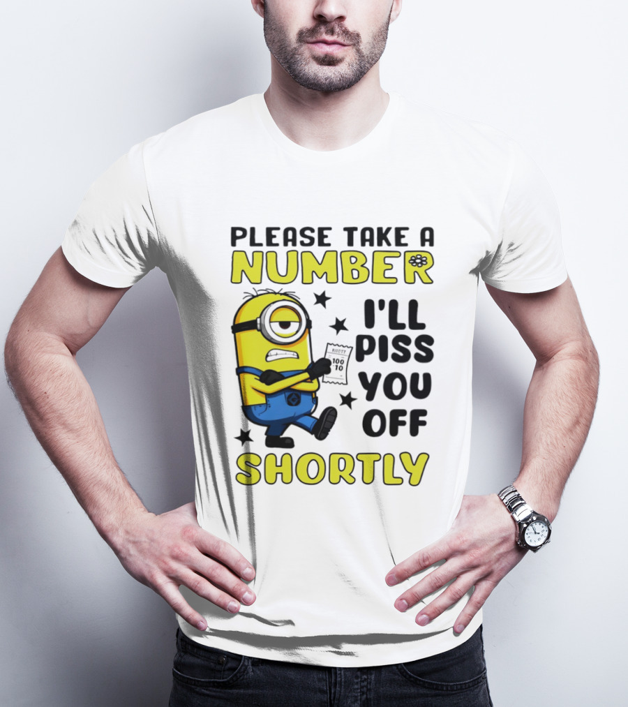 Please Take A Number Minion I'll Piss You Off Shortly T-Shirt