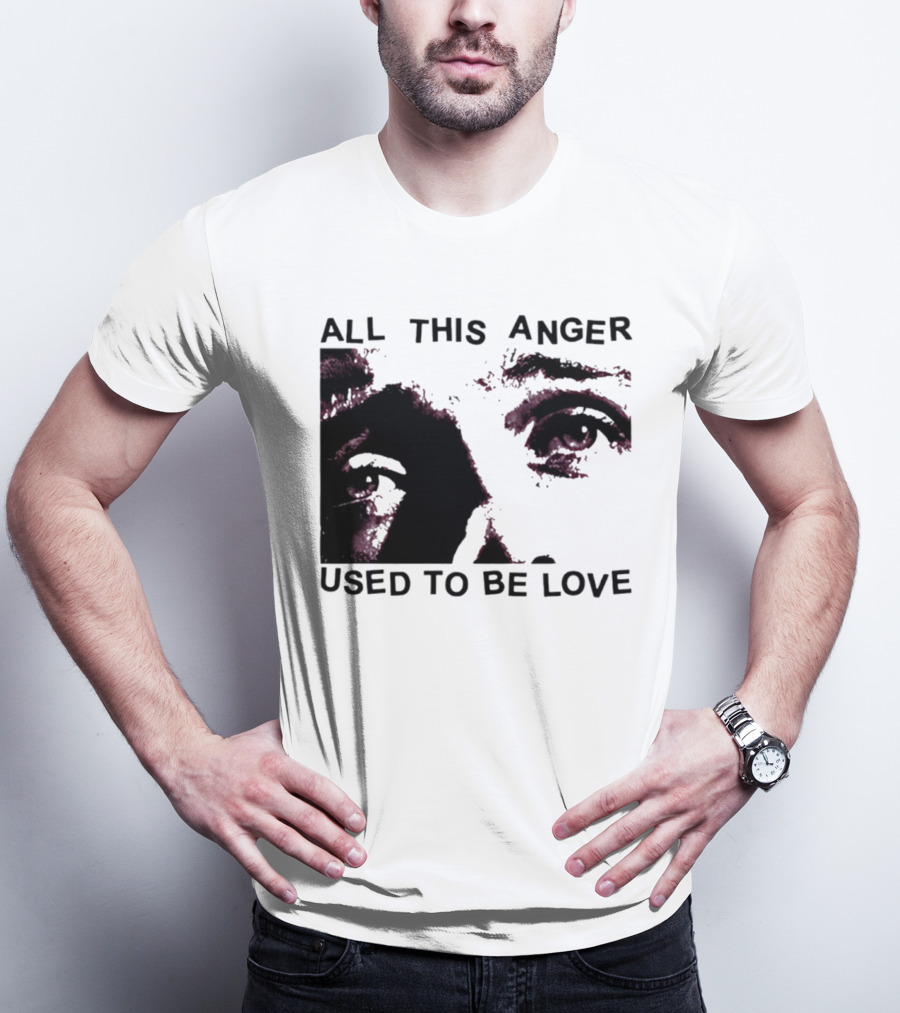 All This Anger Used To Be Love Eye Expression T-Shirt
