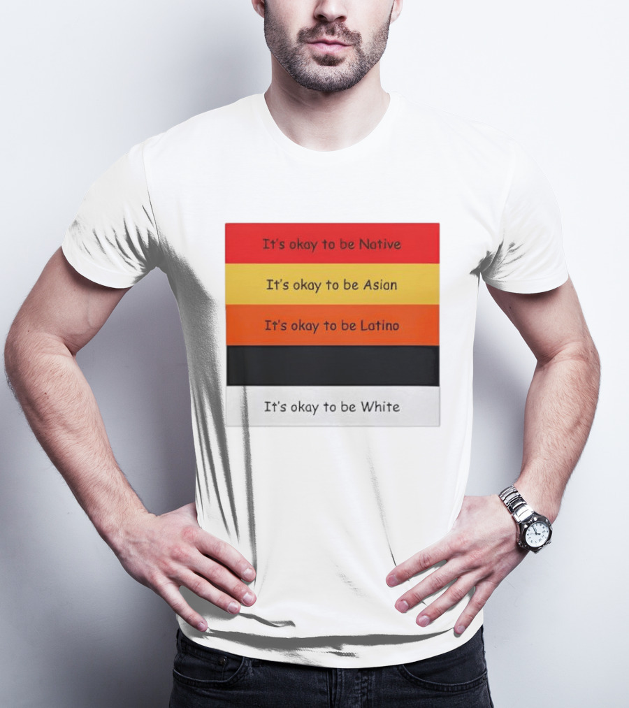 It's Okay To Be Native Asian Latino White T-Shirt