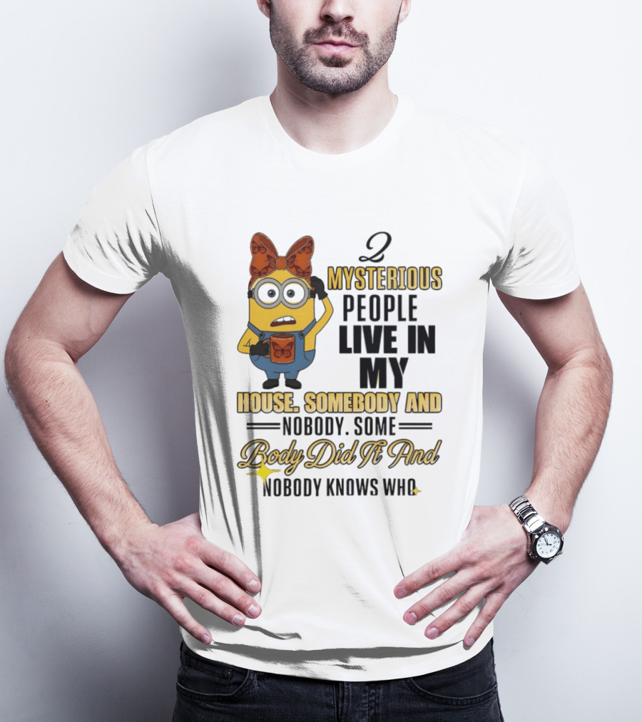 Minion Mysterious People Live In My House Somebody And Nobody Knows Who T-Shirt
