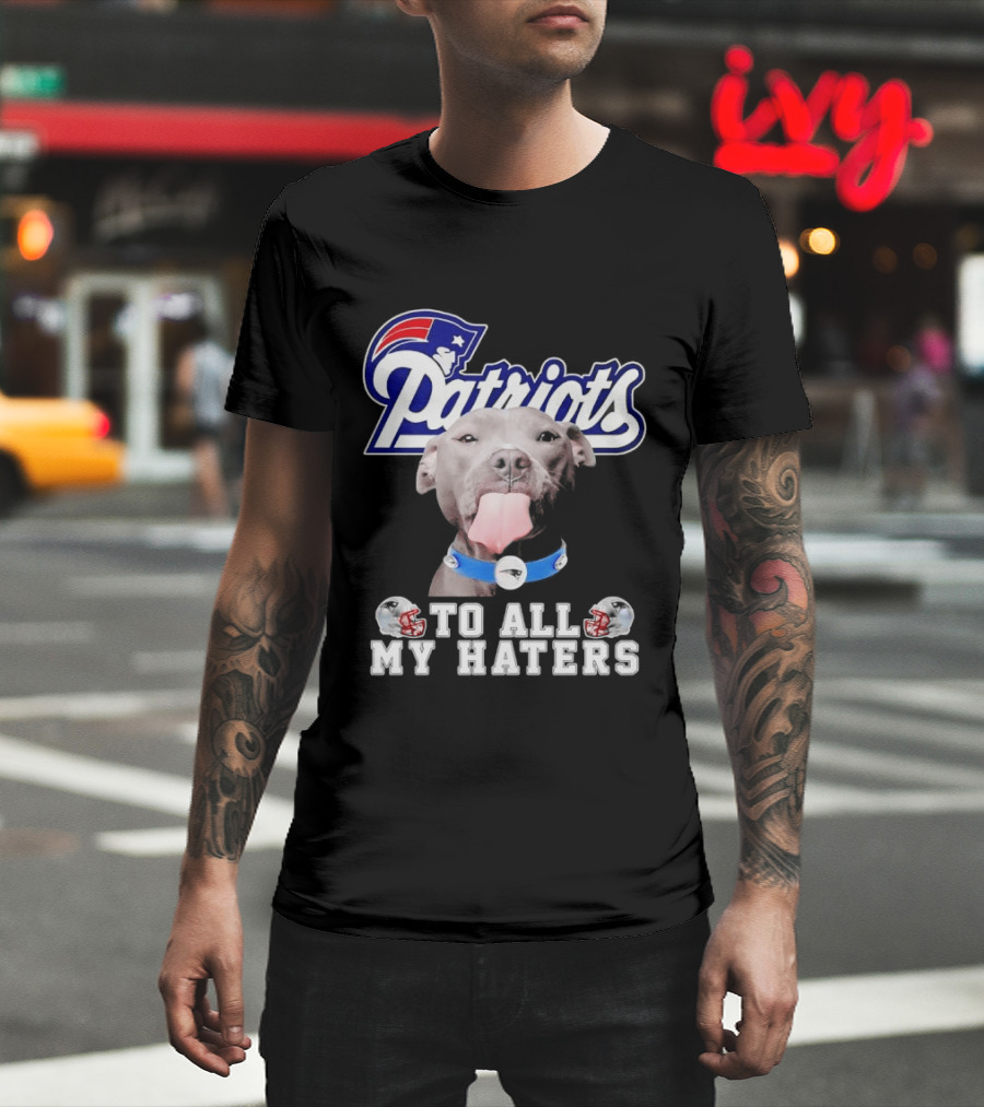 Patriots Pitbull To All My Haters NFL Fan T-Shirt