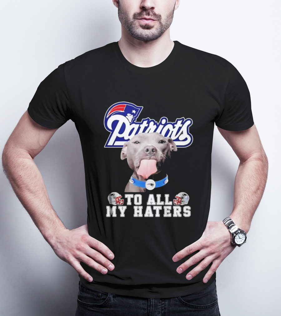 Patriots Pitbull To All My Haters NFL Fan T-Shirt