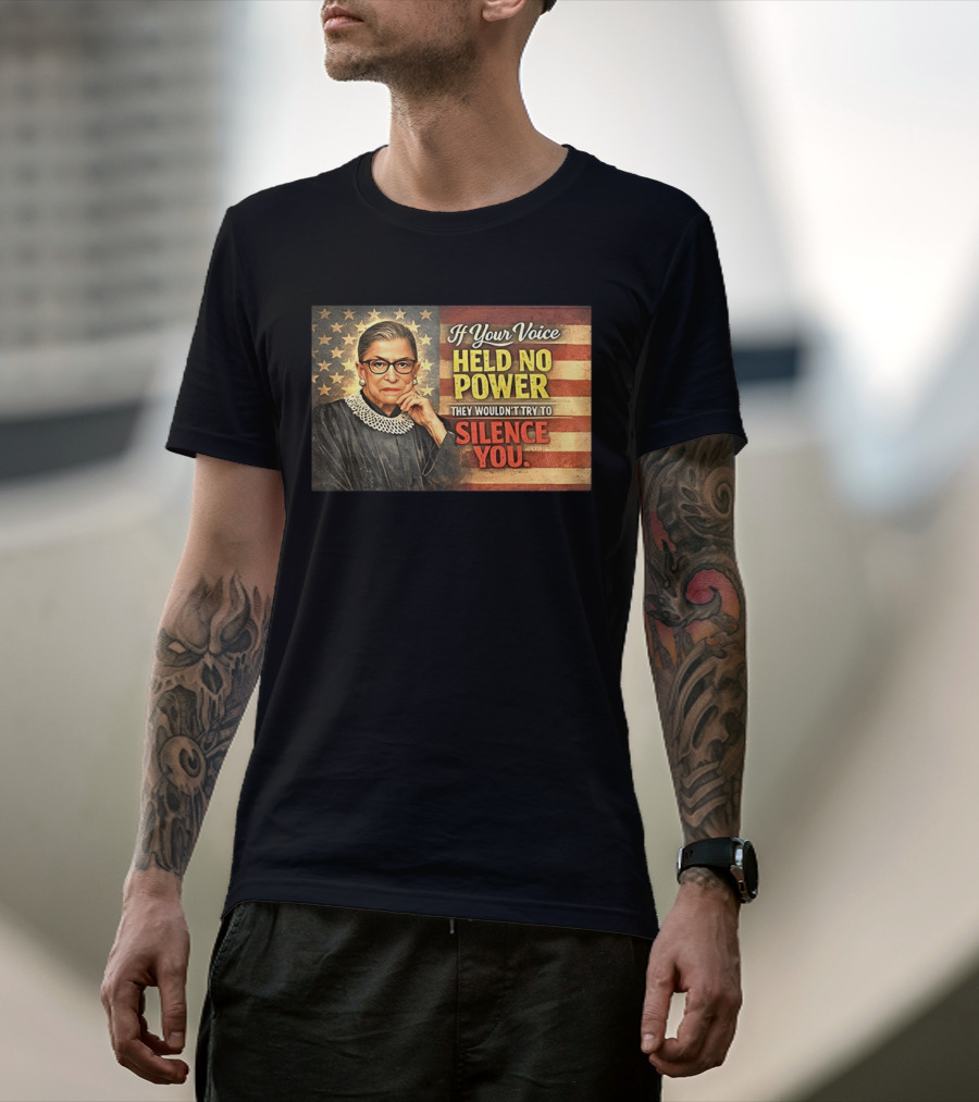 Ruth Bader Ginsburg If Your Voice Held No Power They Wouldn't Try To Silence You T-Shirt