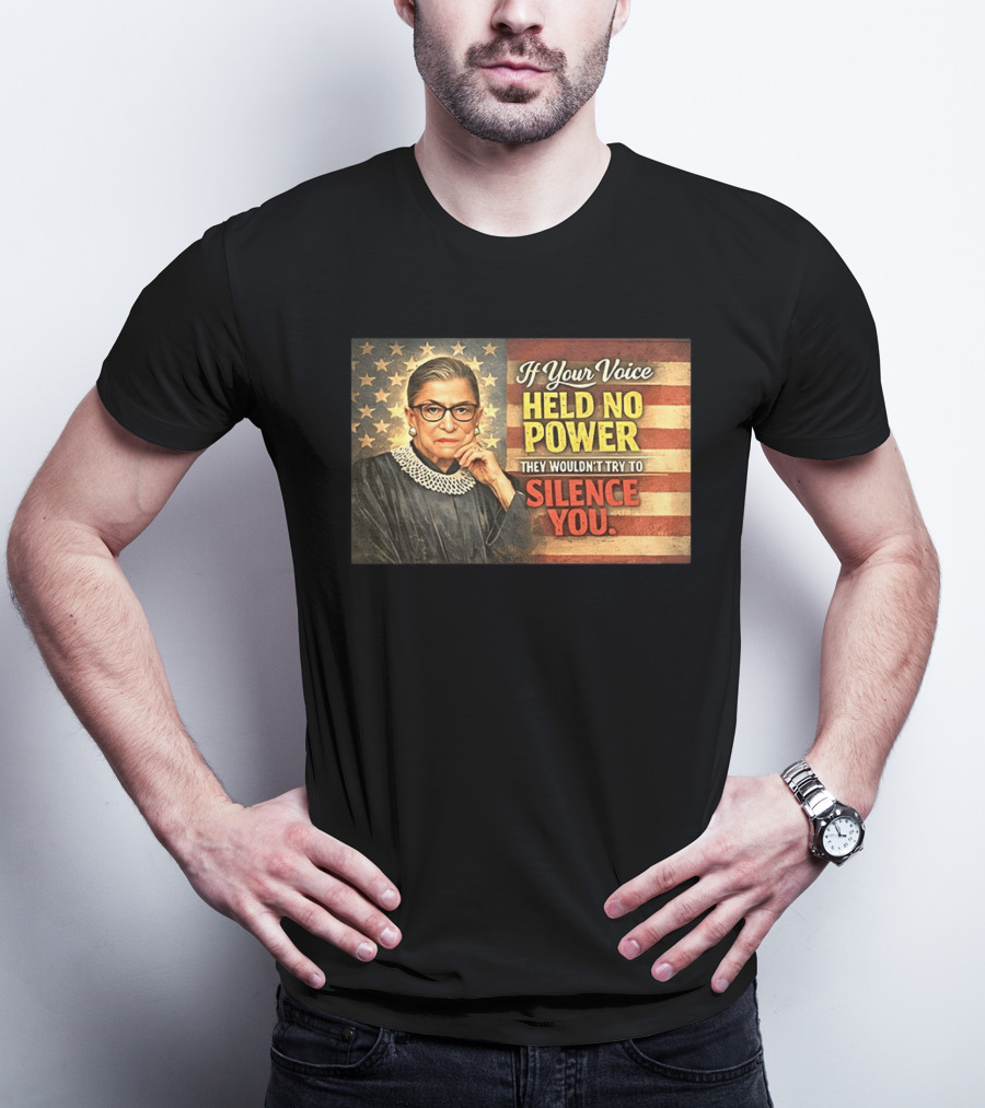 Ruth Bader Ginsburg If Your Voice Held No Power They Wouldn't Try To Silence You T-Shirt