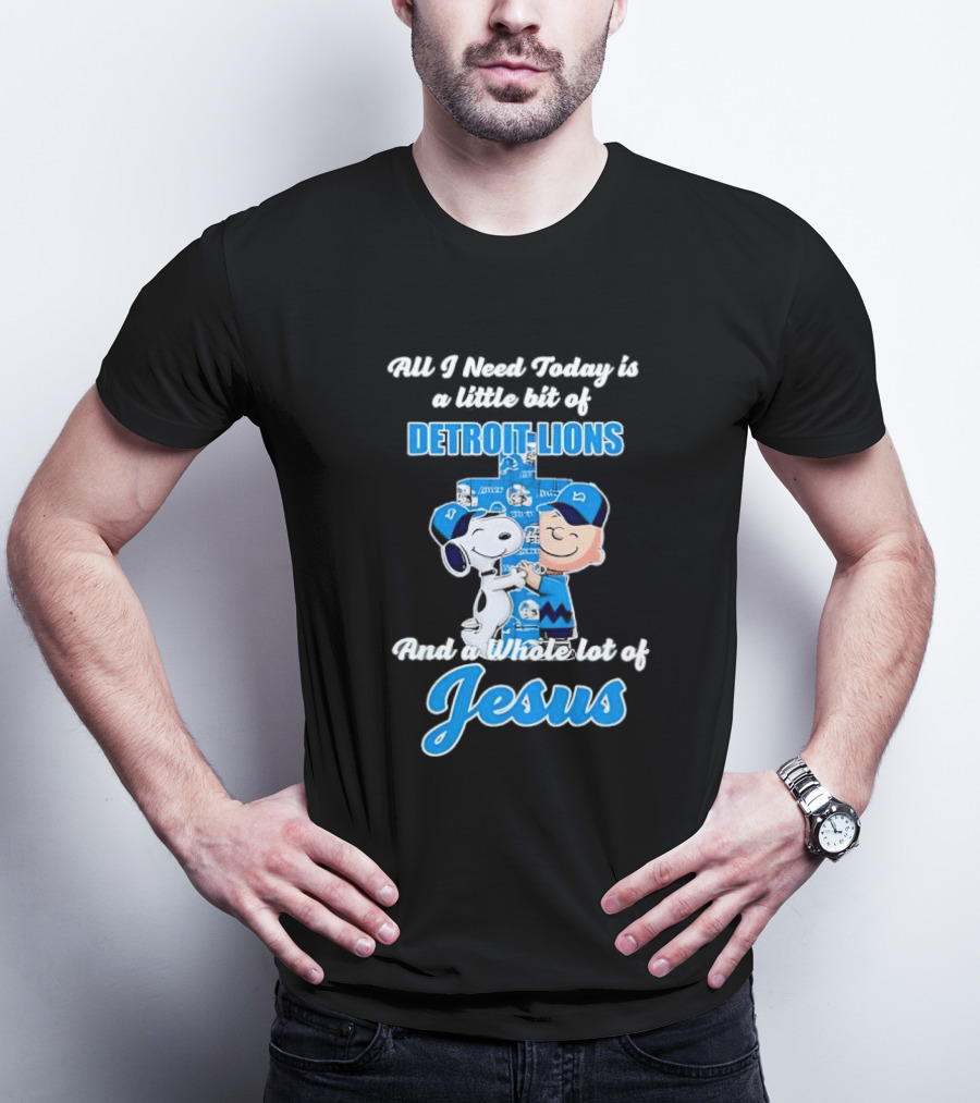 All I Need Today Is A Little Bit Of Detroit Lions And A Whole Lot Of Jesus Snoopy And Charlie Brown T-Shirt