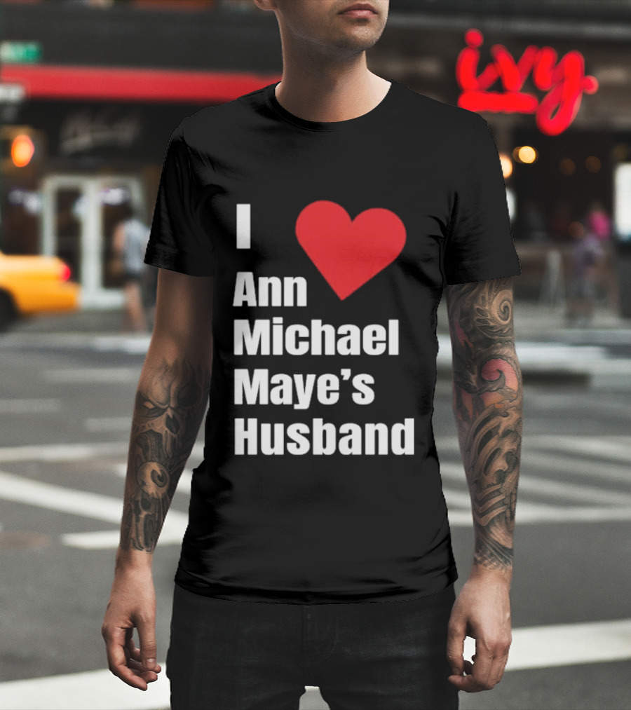 I Love Ann Michael Maye's Husband T-Shirt