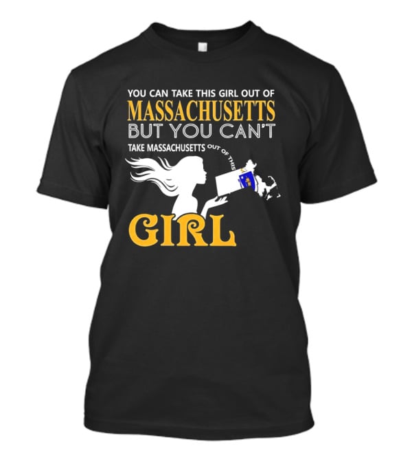 You Can Take This Girl Out Of Massachusetts But You Can't Take Massachusetts Out Of This Girl T-Shirt