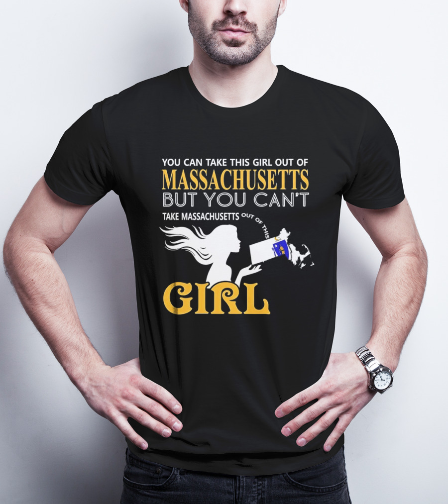 You Can Take This Girl Out Of Massachusetts But You Can't Take Massachusetts Out Of This Girl T-Shirt