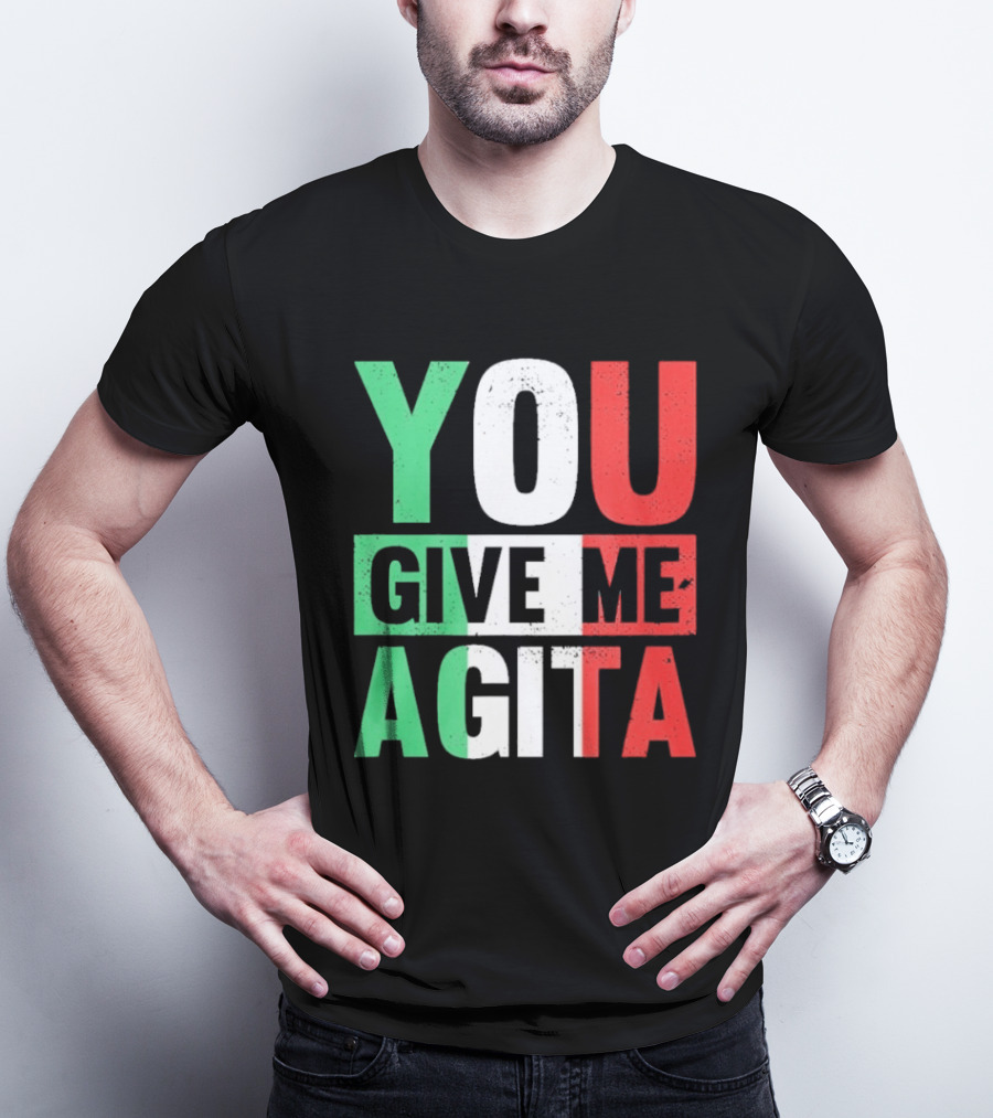 You Give Me Agita Italian Flag T-Shirt