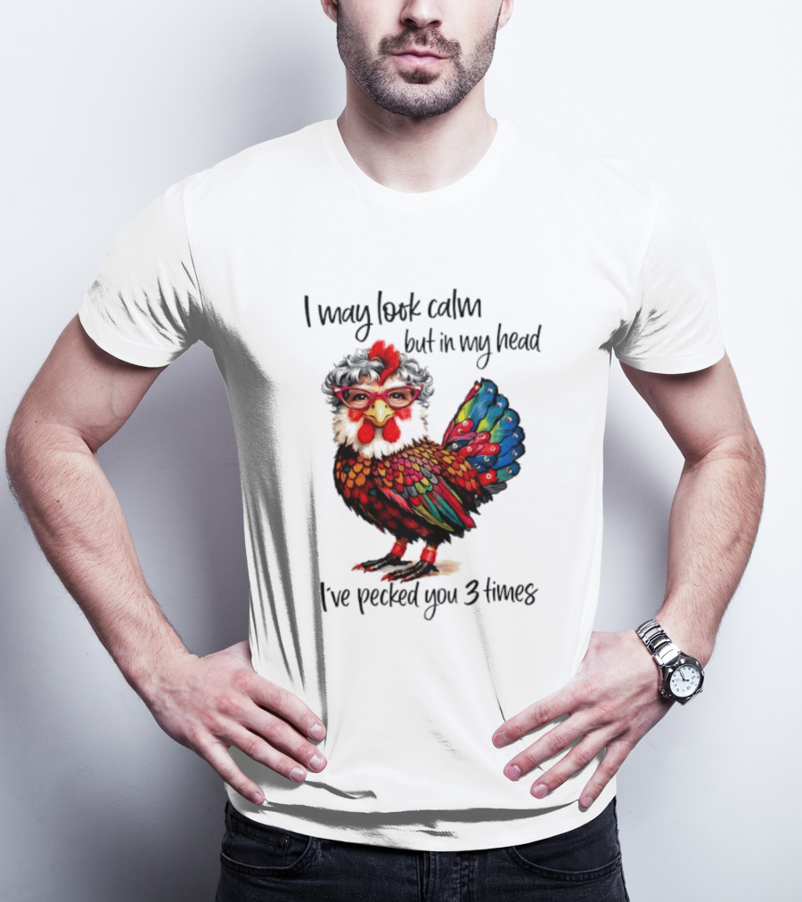 I May Look Calm But In My Head I've Pecked You 3 Times Chicken With Glasses And Colorful Feathers T-Shirt