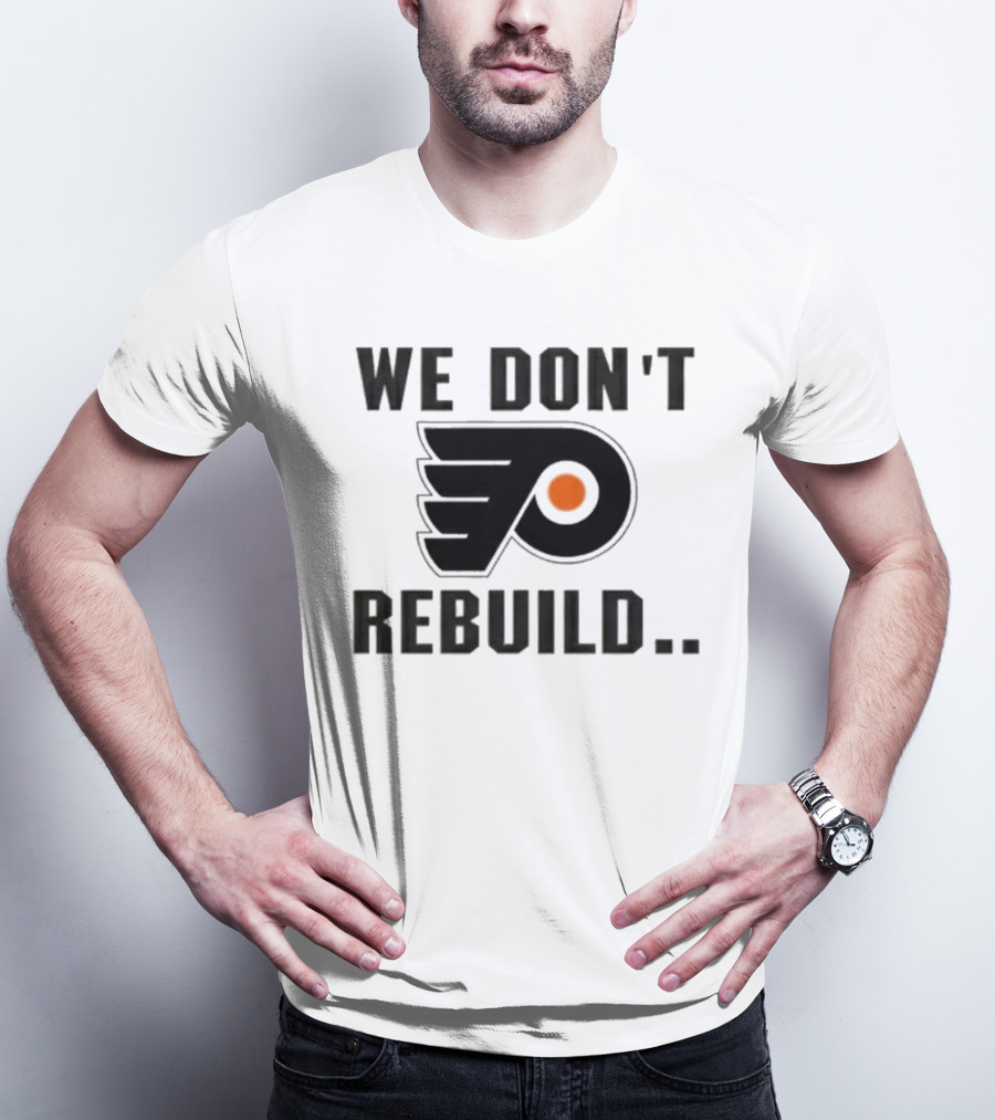 Philadelphia Flyers We Don't Rebuild T-Shirt