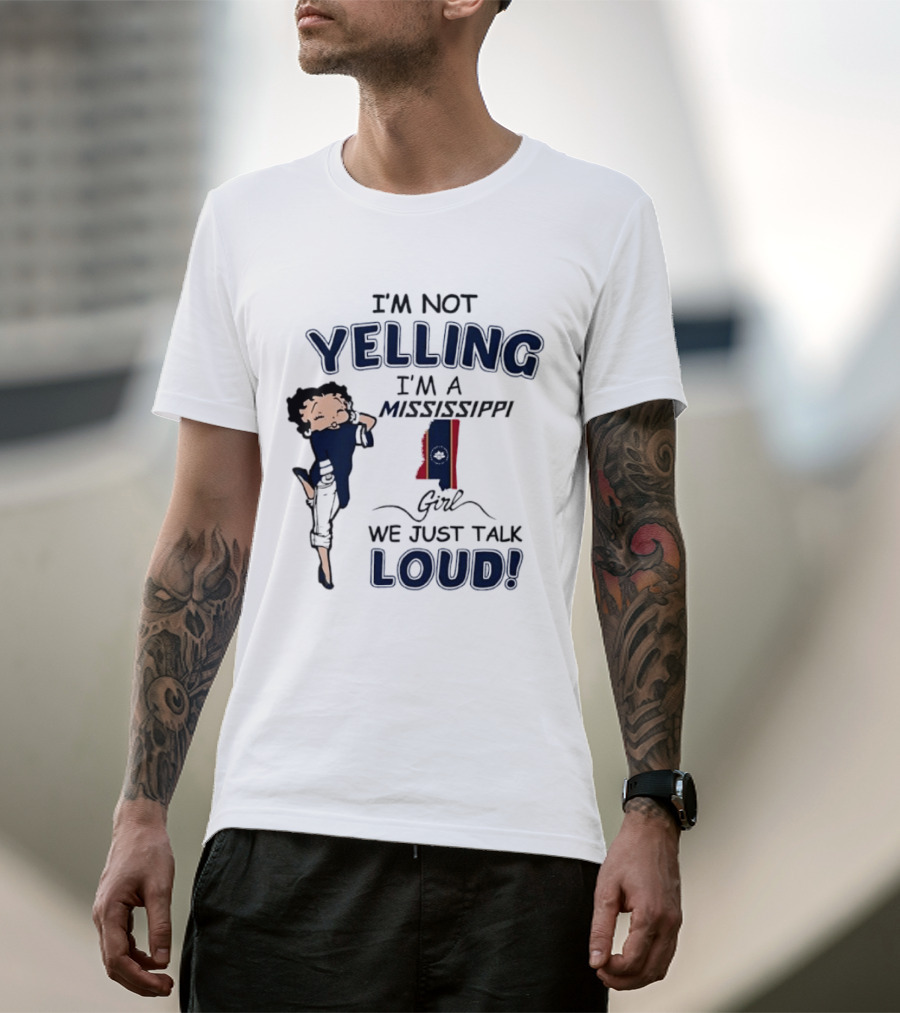 I'm Not Yelling I'm A Mississippi Girl We Just Talk Loud Betty T-Shirt