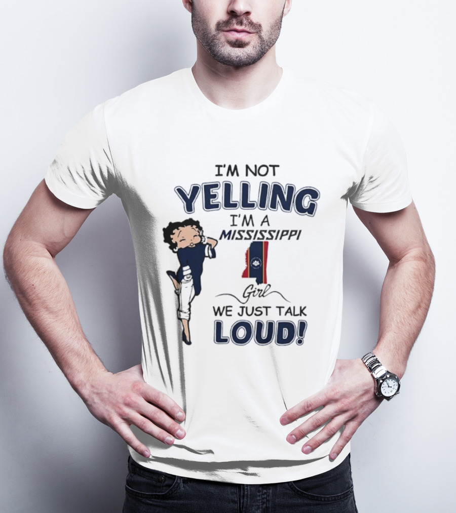 I'm Not Yelling I'm A Mississippi Girl We Just Talk Loud Betty T-Shirt