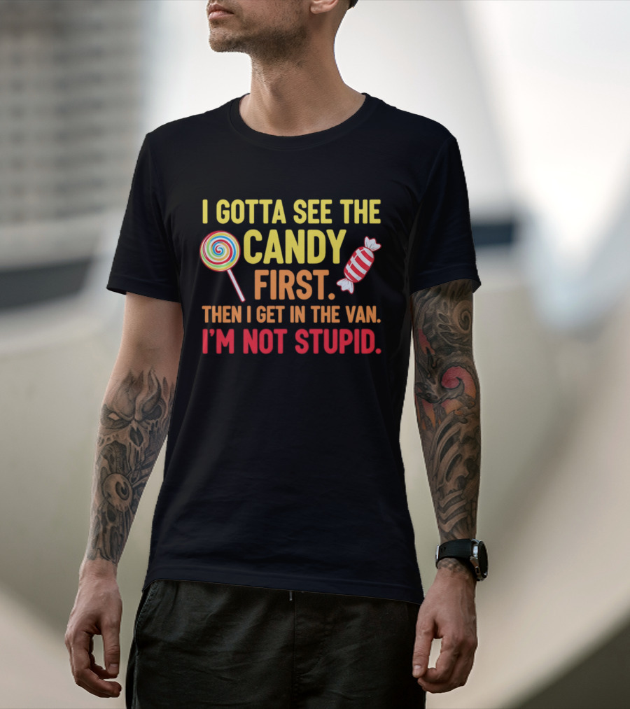 I Gotta See The Candy First Then I Get In The Van I'm Not Stupid Lollipop T-Shirt