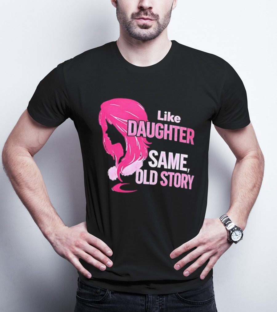 Like Daughter Same Old Story Pink Hair T-Shirt