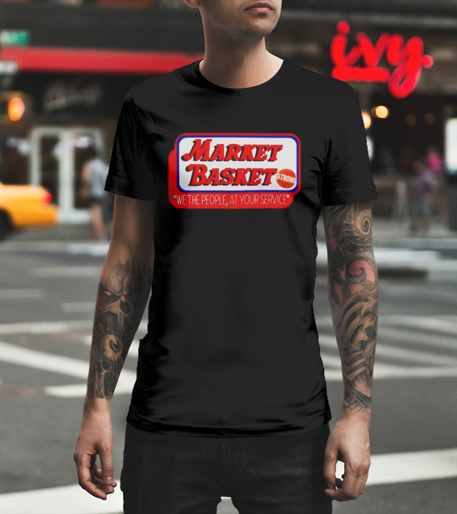 Market Basket Strong We The People At Your Service T-Shirt
