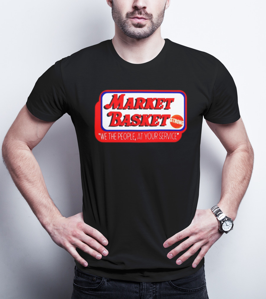 Market Basket Strong We The People At Your Service T-Shirt