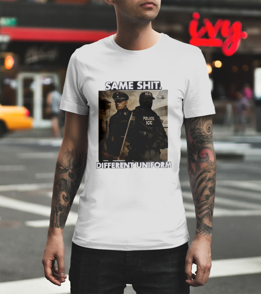Same Shit Different Uniform Anti Trump Political ICE Protest T-Shirt