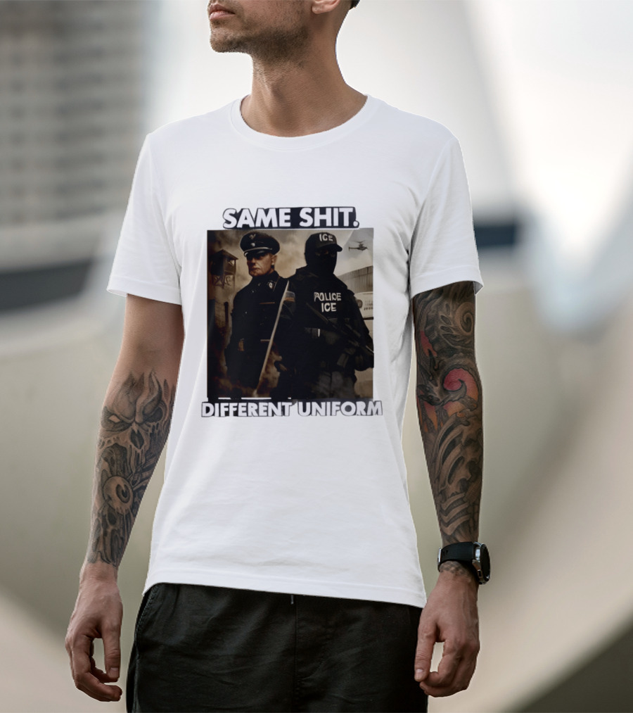 Same Shit Different Uniform Anti Trump Political ICE Protest T-Shirt