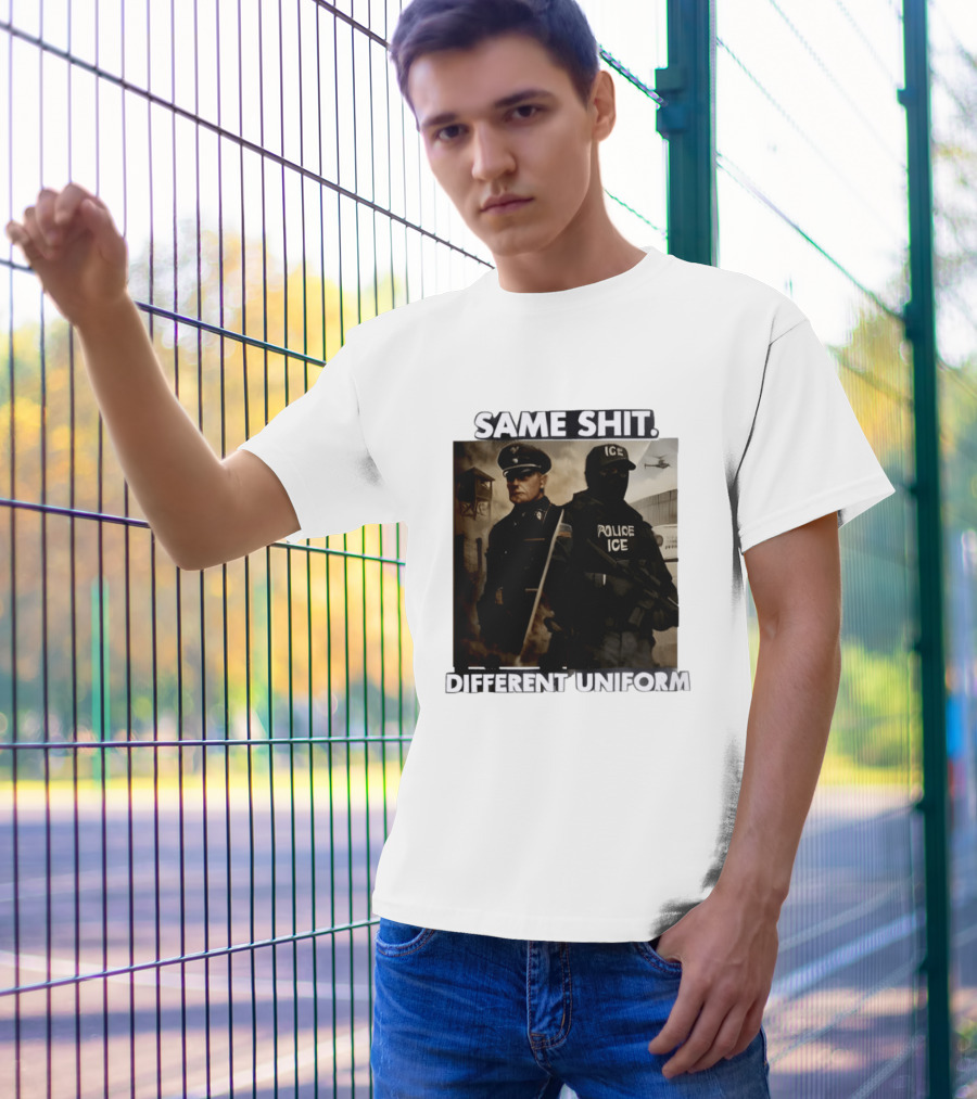 Same Shit Different Uniform Anti Trump Political ICE Protest T-Shirt