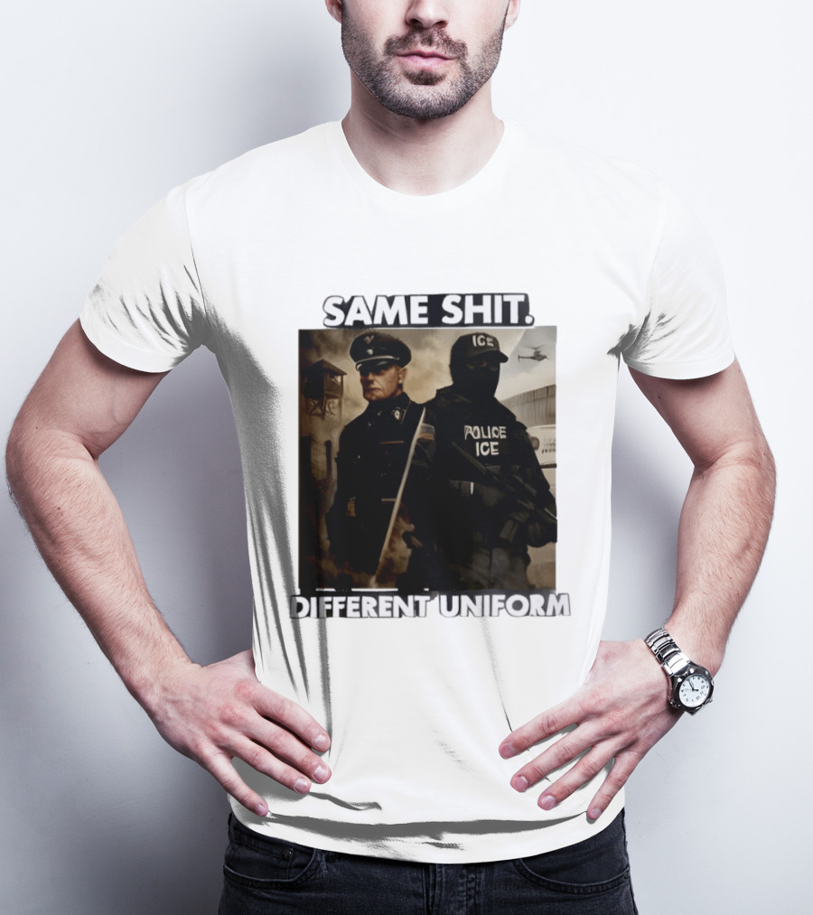 Same Shit Different Uniform Anti Trump Political ICE Protest T-Shirt