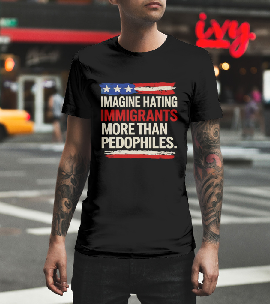 Imagine Hating Immigrants More Than Pedophiles American Flag Stars And Stripes T-Shirt