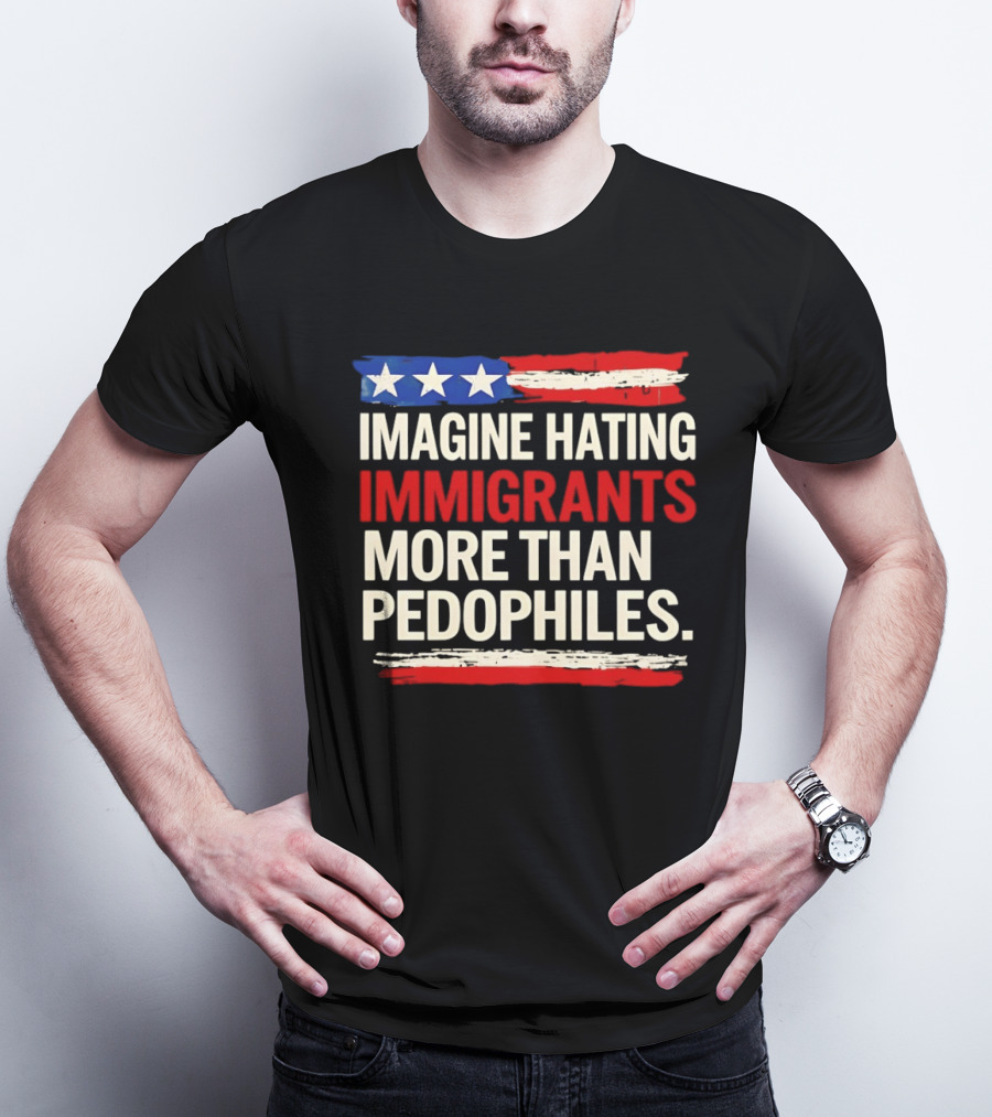 Imagine Hating Immigrants More Than Pedophiles American Flag Stars And Stripes T-Shirt