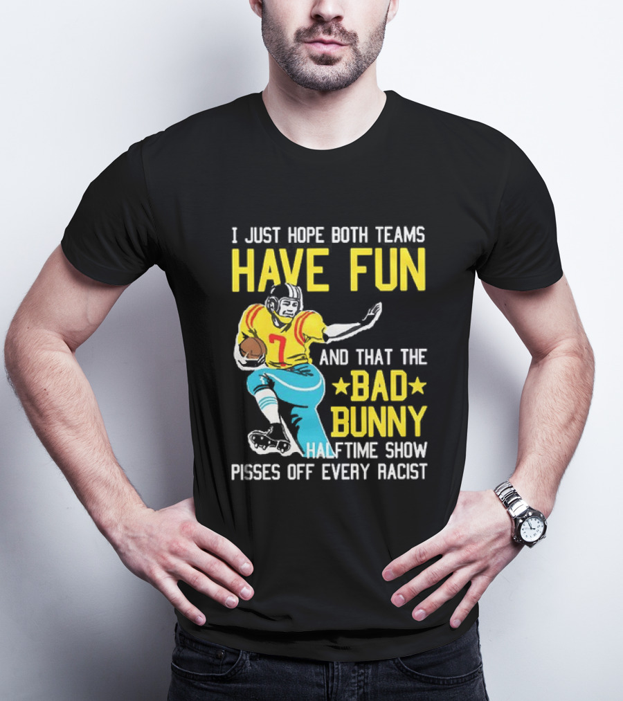 I Just Hope Both Teams Have Fun Bad Bunny Halftime Show Pisses Off Every Racist T-Shirt