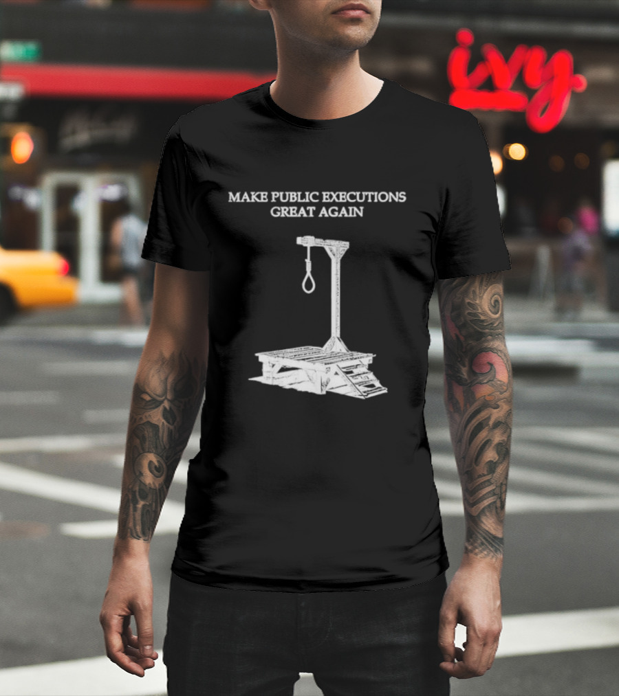 Make Public Executions Great Again T-Shirt