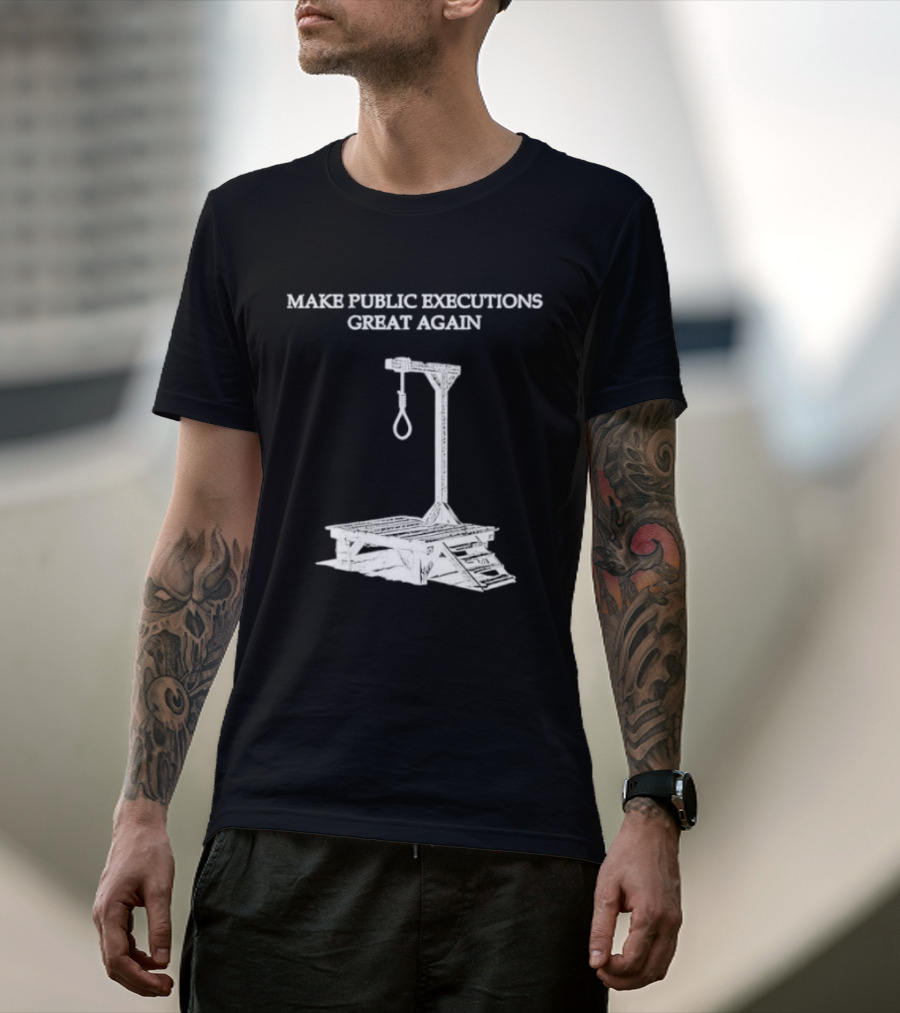 Make Public Executions Great Again T-Shirt