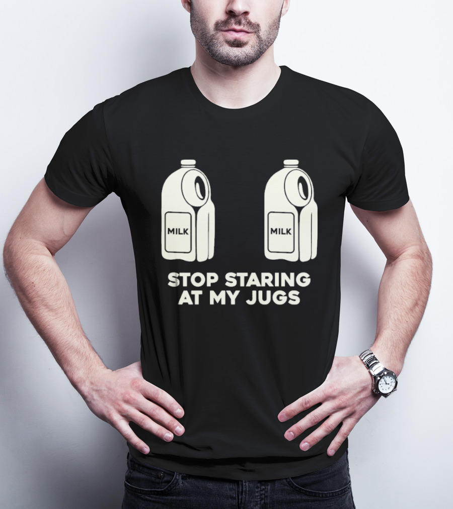 Stop Staring At My Jugs Milk Puns And Humor T-Shirt