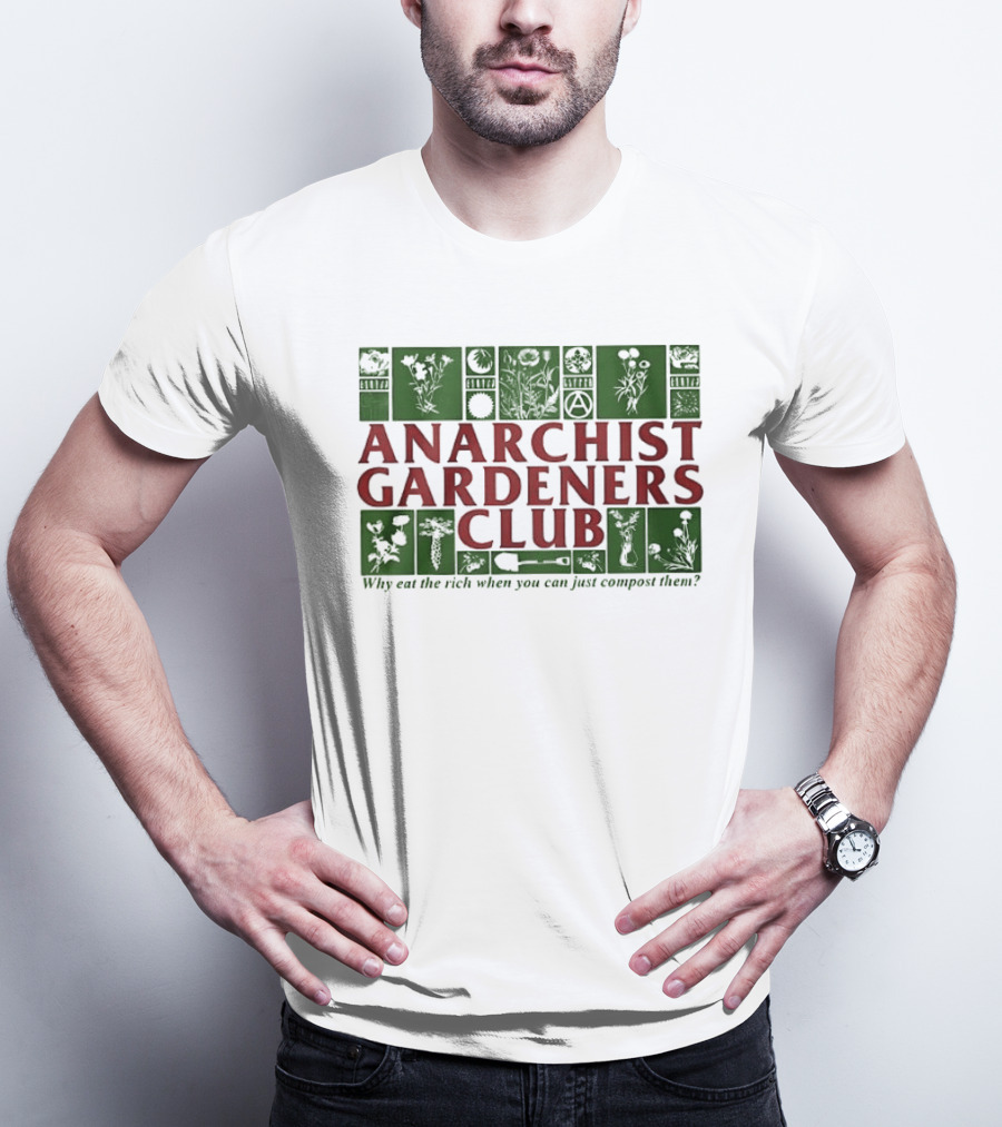 Anarchist Gardeners Club 2025 Why Eat The Rich When You Can Just Compost Them T-Shirt
