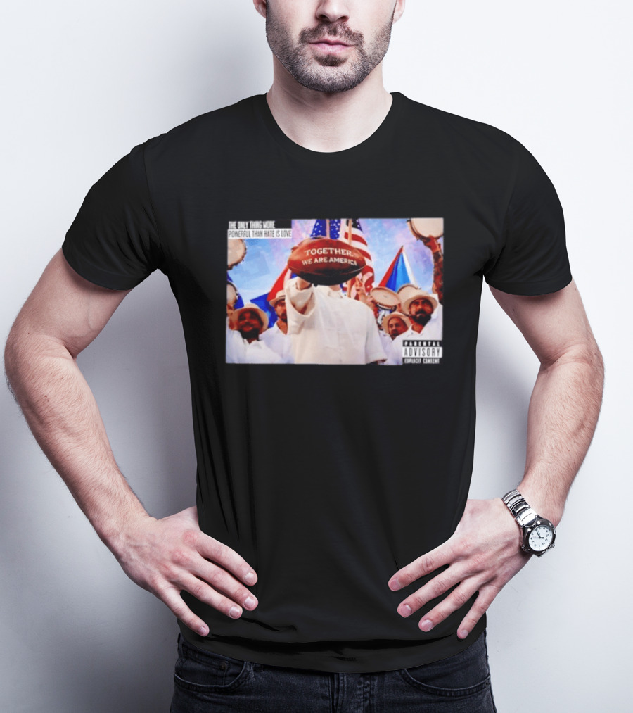 The Only Thing More Powerful Than Hate Is Love Together We Are America T-Shirt