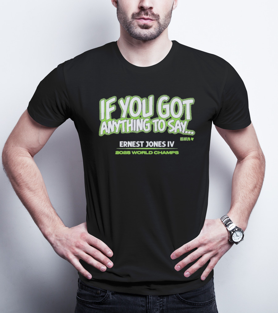 If You Got Anything To Say Ernest Jones IV 2025 World Champs T-Shirt