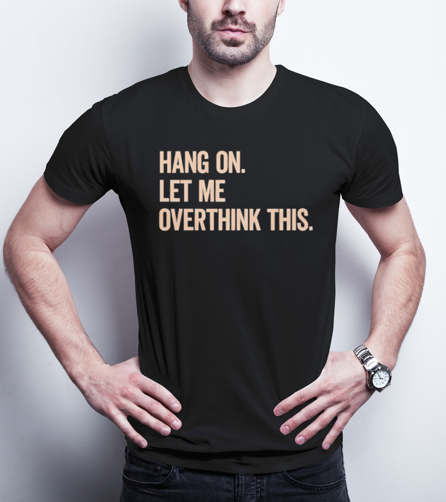Hang On Let Me Overthink This Phrase T-Shirt