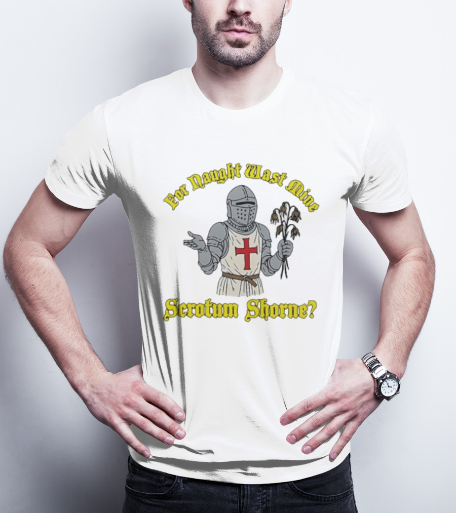 For Naught Wast Mine Scrotum Shorne Knight With Cross And Dead Flowers T-Shirt