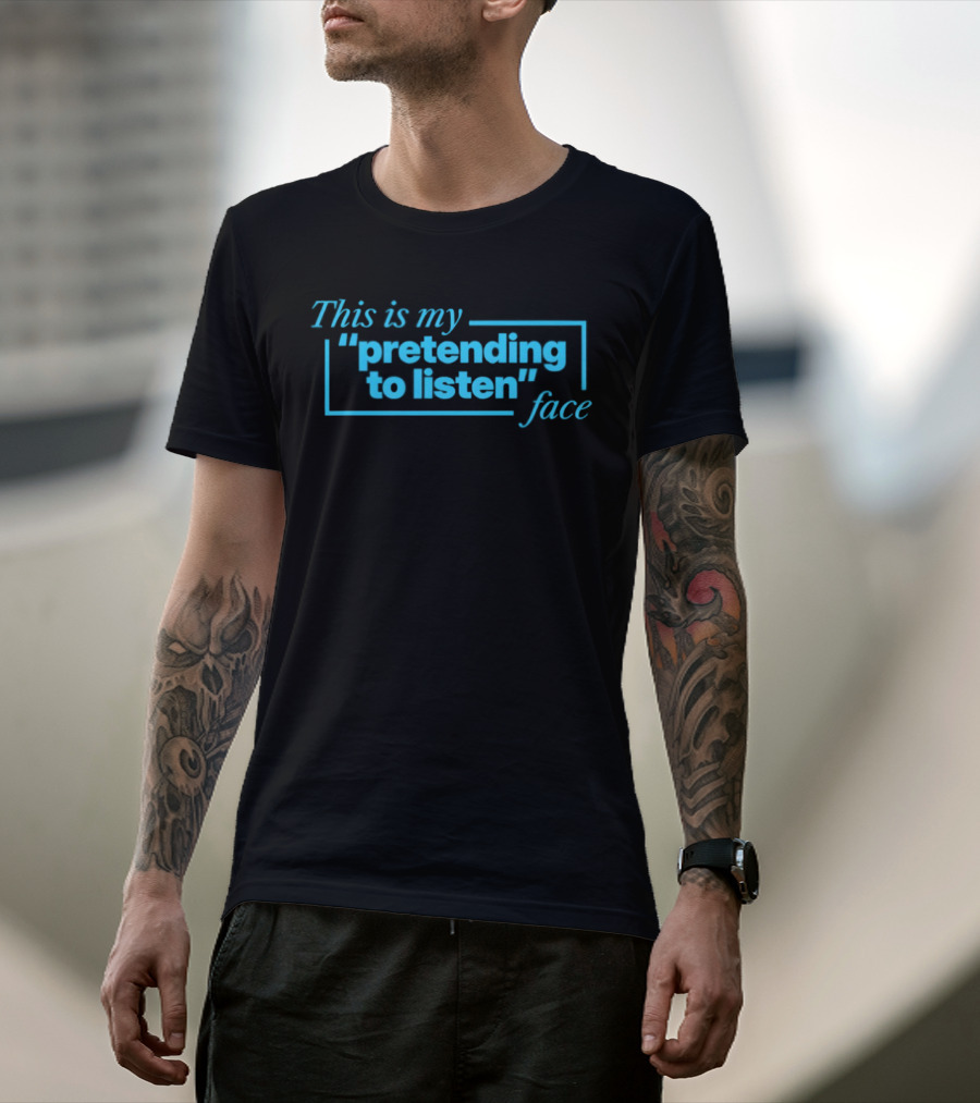 This Is My Pretending To Listen Face T-Shirt