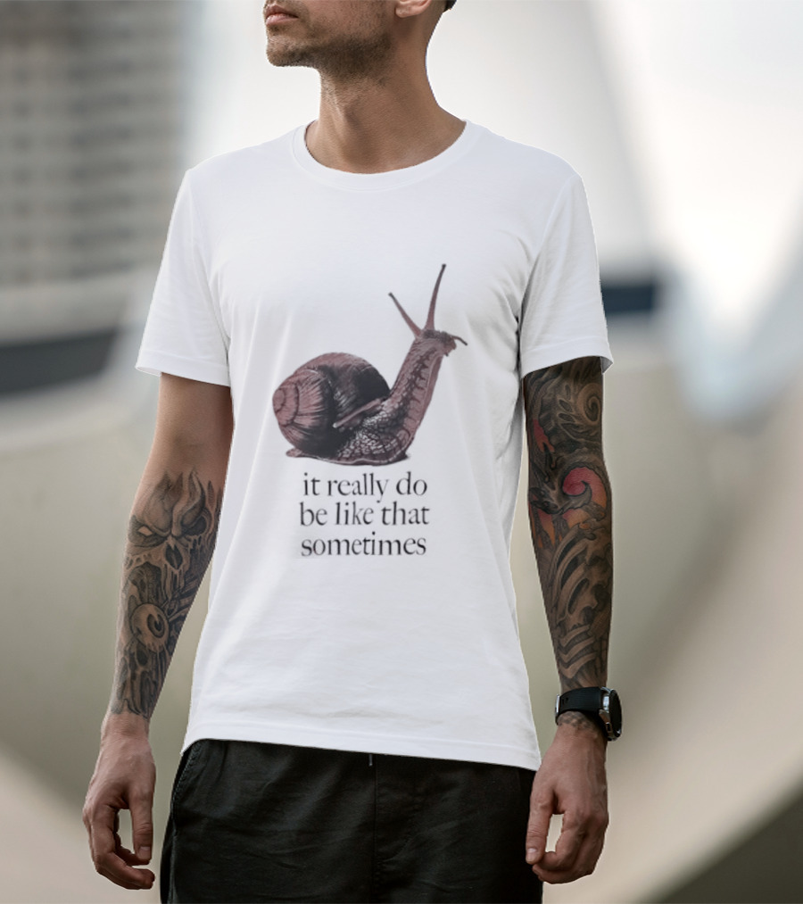 It Really Do Be Like That Sometimes Brown Garden Snail Mood T-Shirt