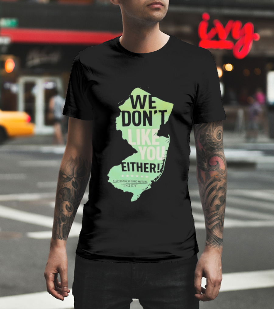 We Don't Like You Either New Jersey Map T-Shirt