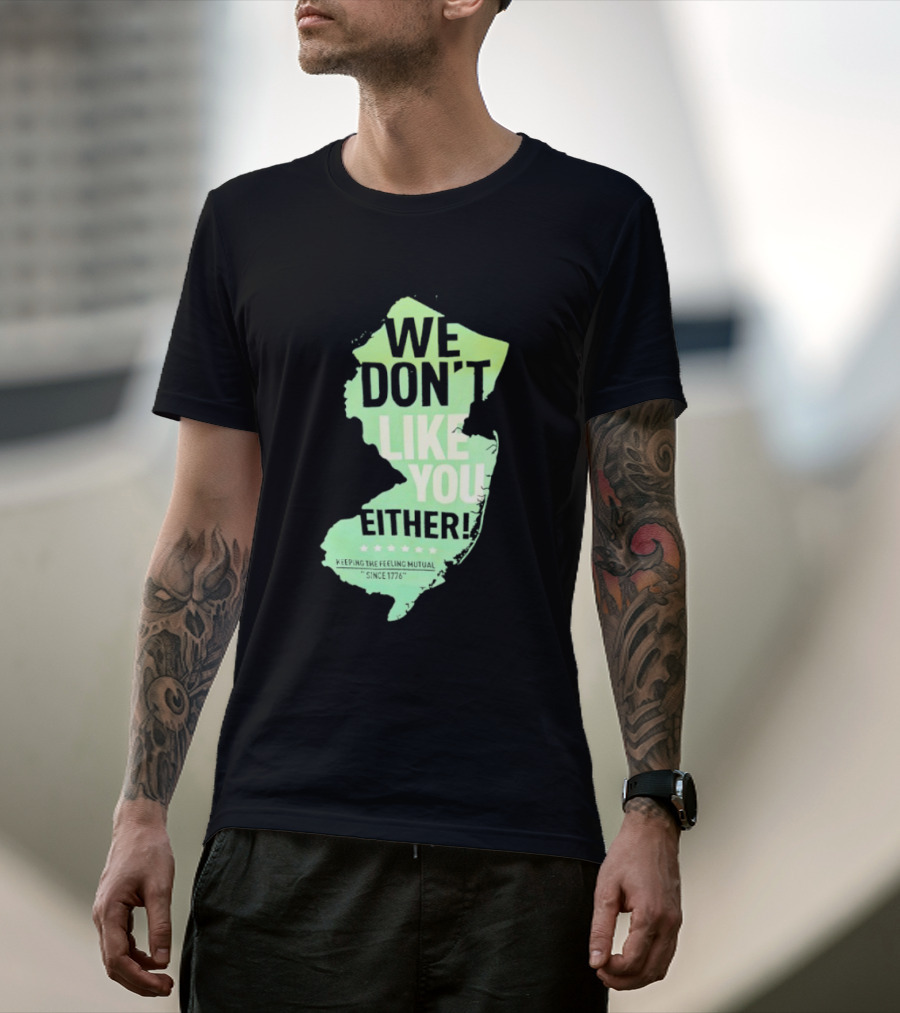 We Don't Like You Either New Jersey Map T-Shirt