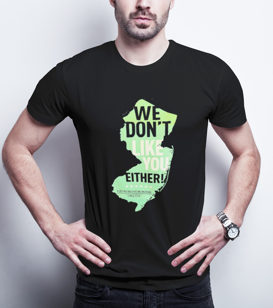 We Don't Like You Either New Jersey Map T-Shirt