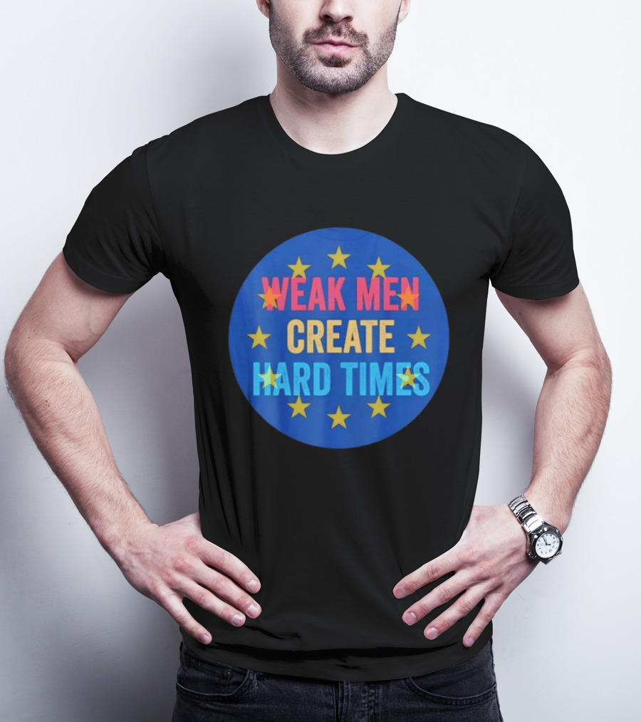 Weak Men Create Hard Times Stars Motivational Message T-Shirt