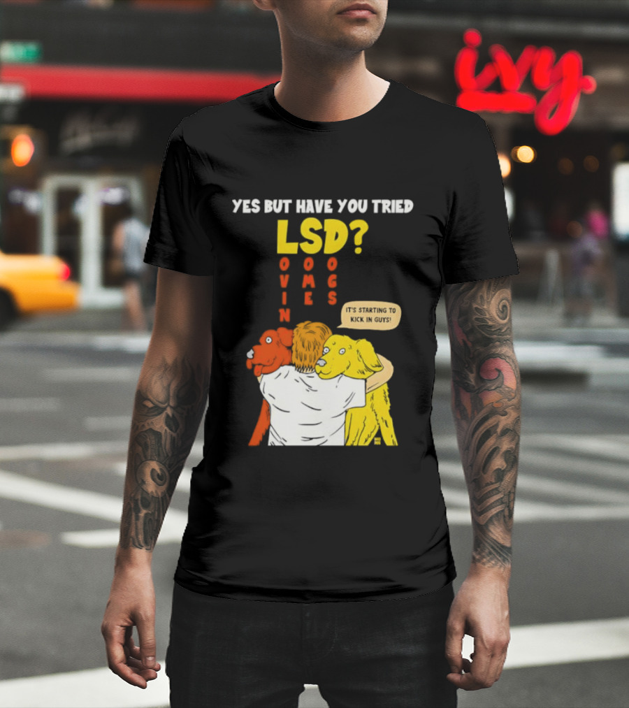 Yes But Have You Tried LSD Lovin Some Dogs Hugging Colorful Canines T-Shirt
