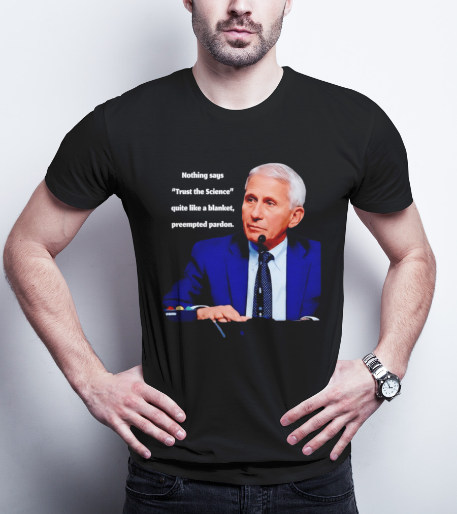 Fauci Trust The Science Blanket Preemptive Pardon T-Shirt