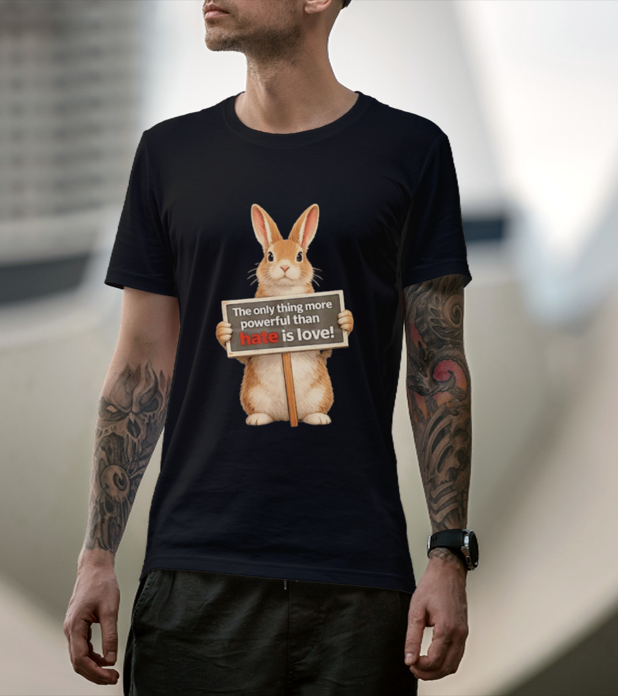 The Only Thing More Powerful Than Hate Is Love Rabbit Sign T-Shirt