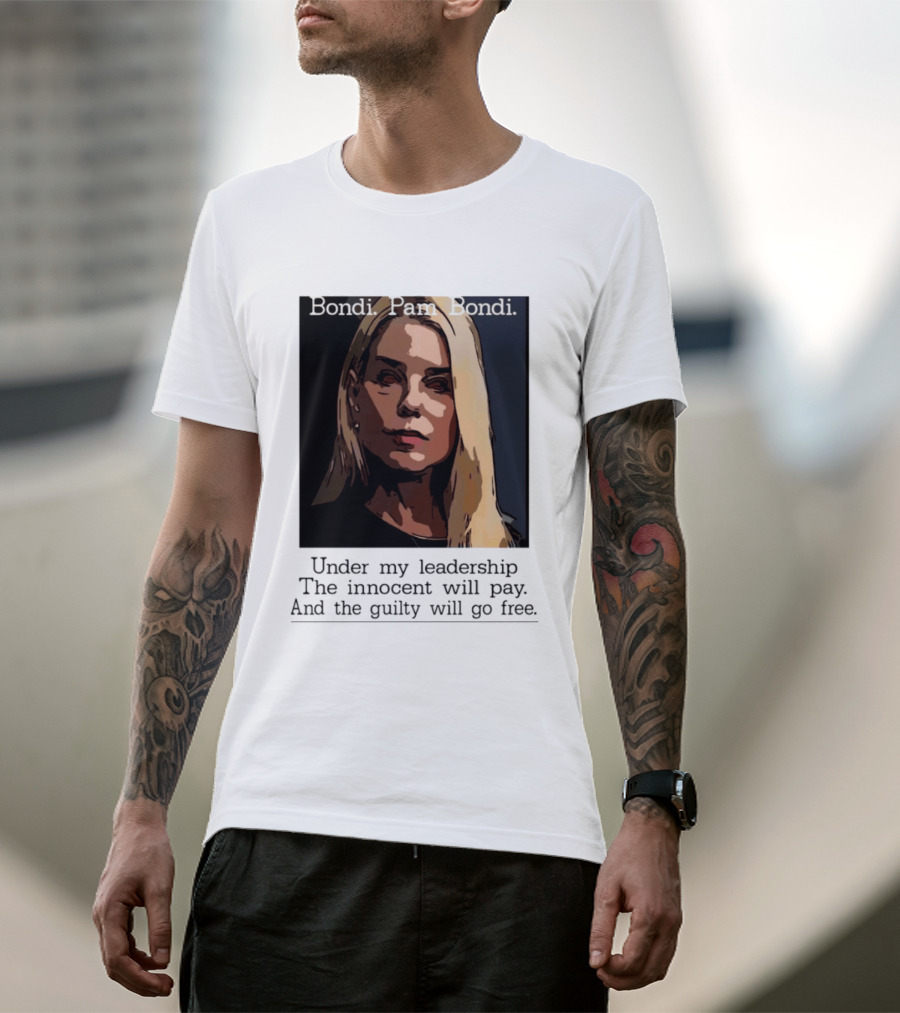 Pam Bondi Political Satire Under My Leadership The Innocent Will Pay T-Shirt