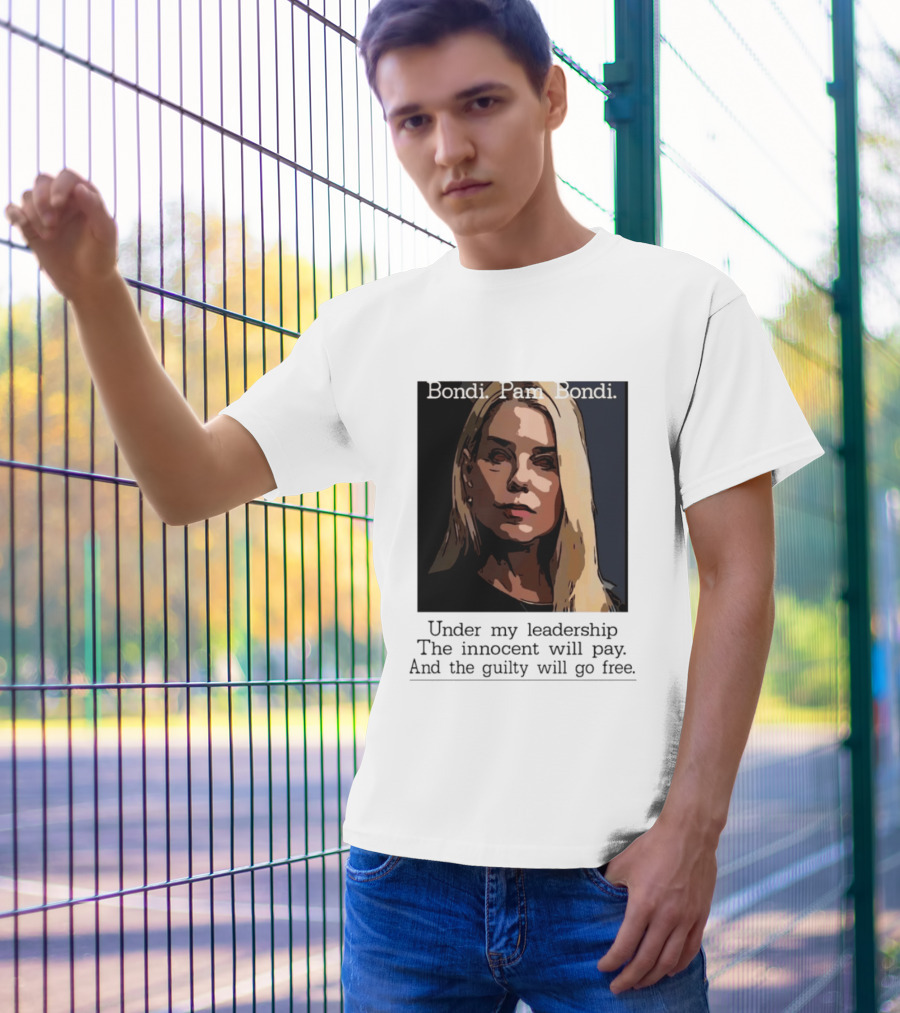 Pam Bondi Political Satire Under My Leadership The Innocent Will Pay T-Shirt