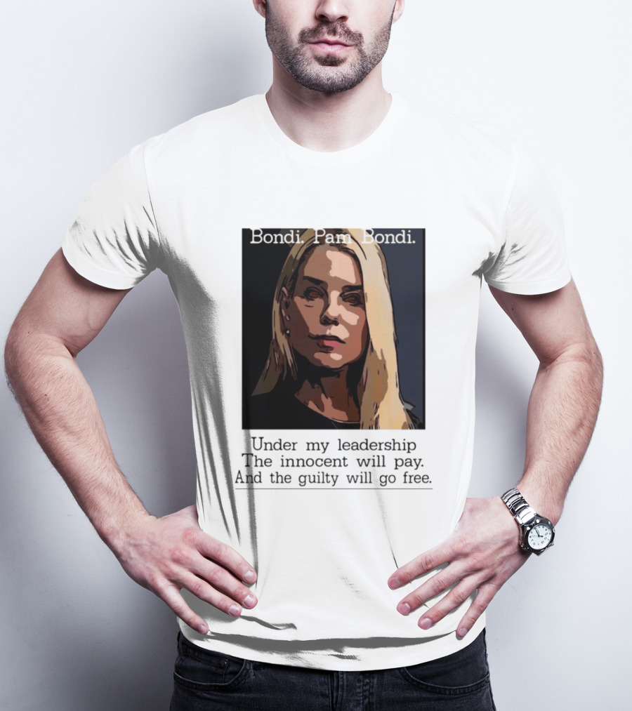 Pam Bondi Political Satire Under My Leadership The Innocent Will Pay T-Shirt